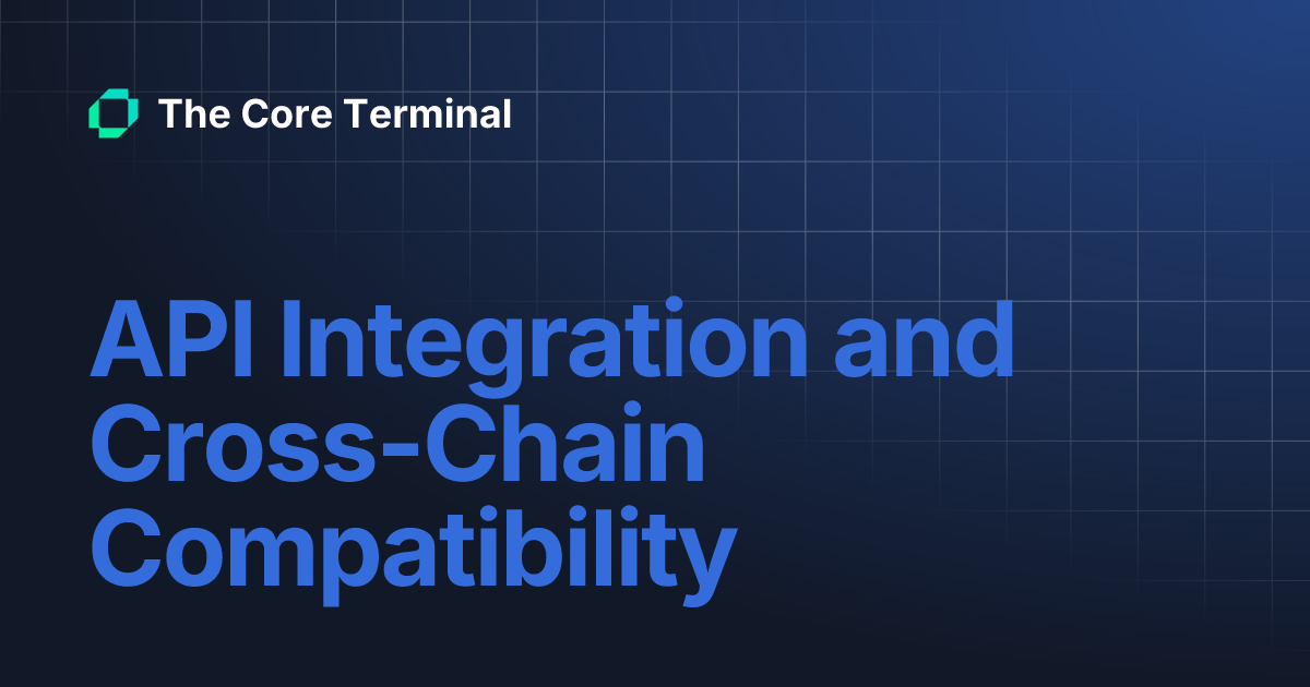 API Integration and Cross-Chain Compatibility | The Core Terminal