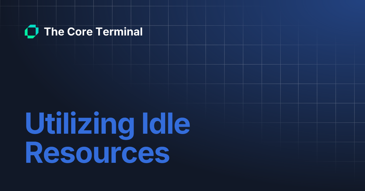 Utilizing Idle Resources | The Core Terminal