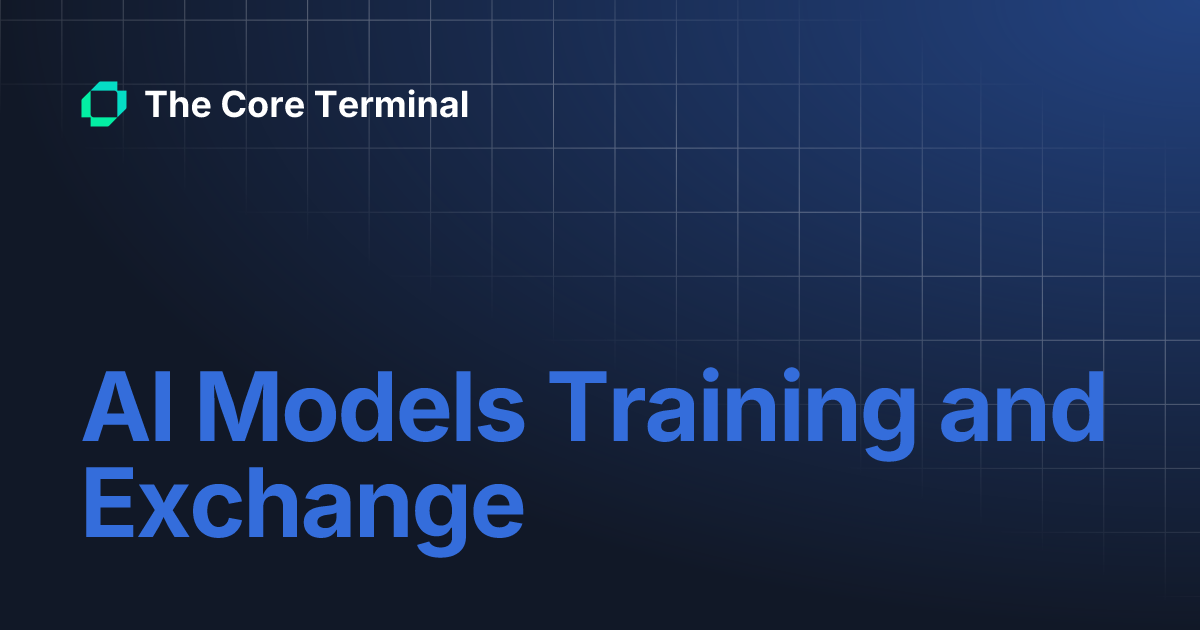 AI Models Training and Exchange | The Core Terminal